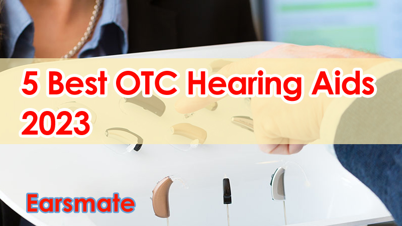 Top 5 Best Over-the-Counter Hearing Aids of 2023 - Earsmate