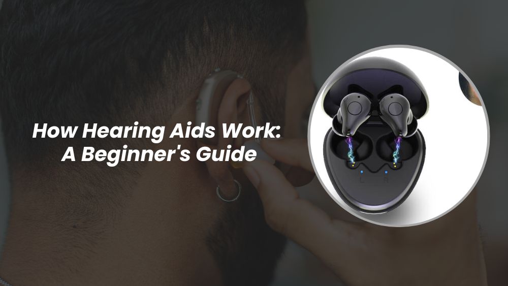 How Hearing Aids Work: A Beginner's Guide - earsmate